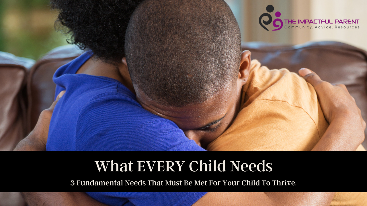 Children's 3 Primary Needs The Impactful Parent blog - blog