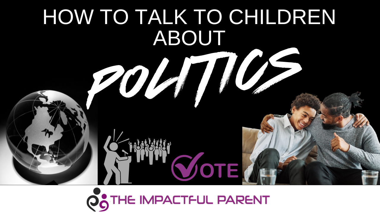 Parenting: How to talk to children about POLITICS - The Impactful Parent